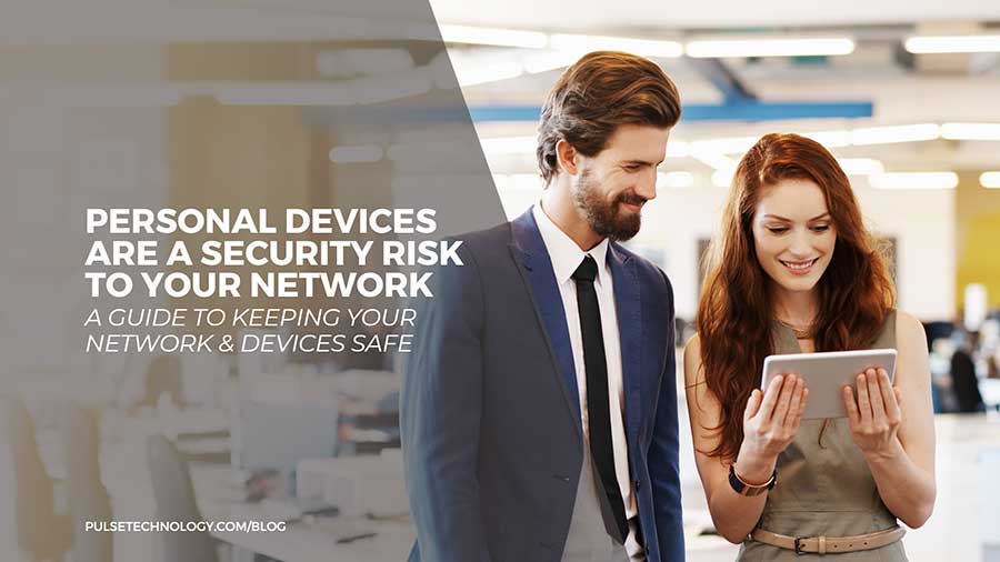 Personal Devices are a security risk to your network